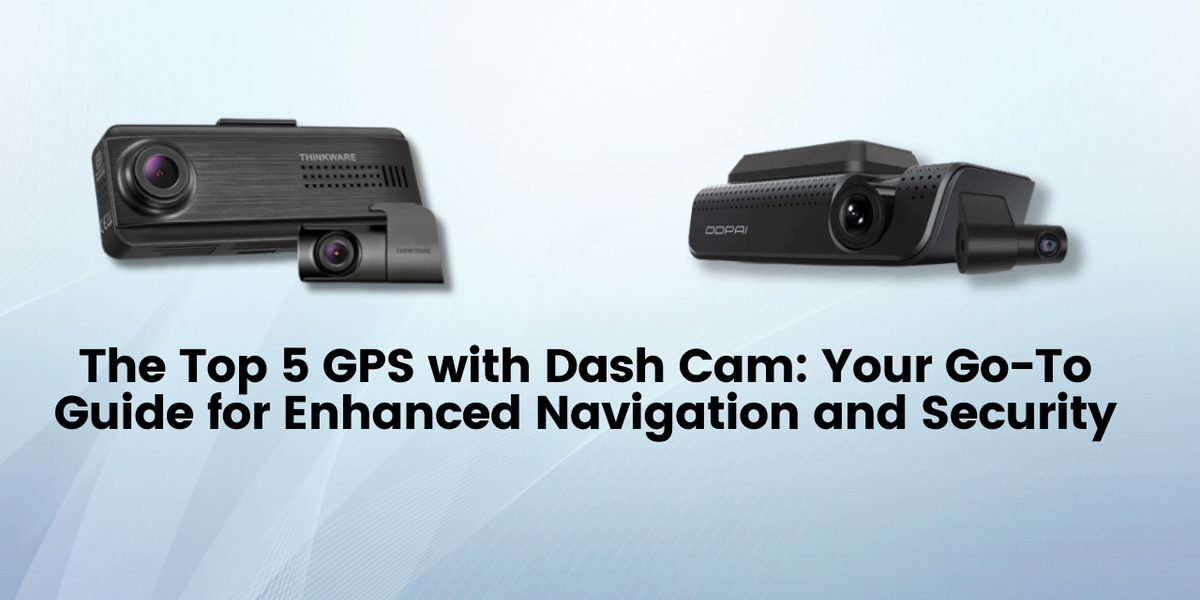 The Top 4 GPS with Dash Cam: Your Go-To Guide for Enhanced Navigation ...